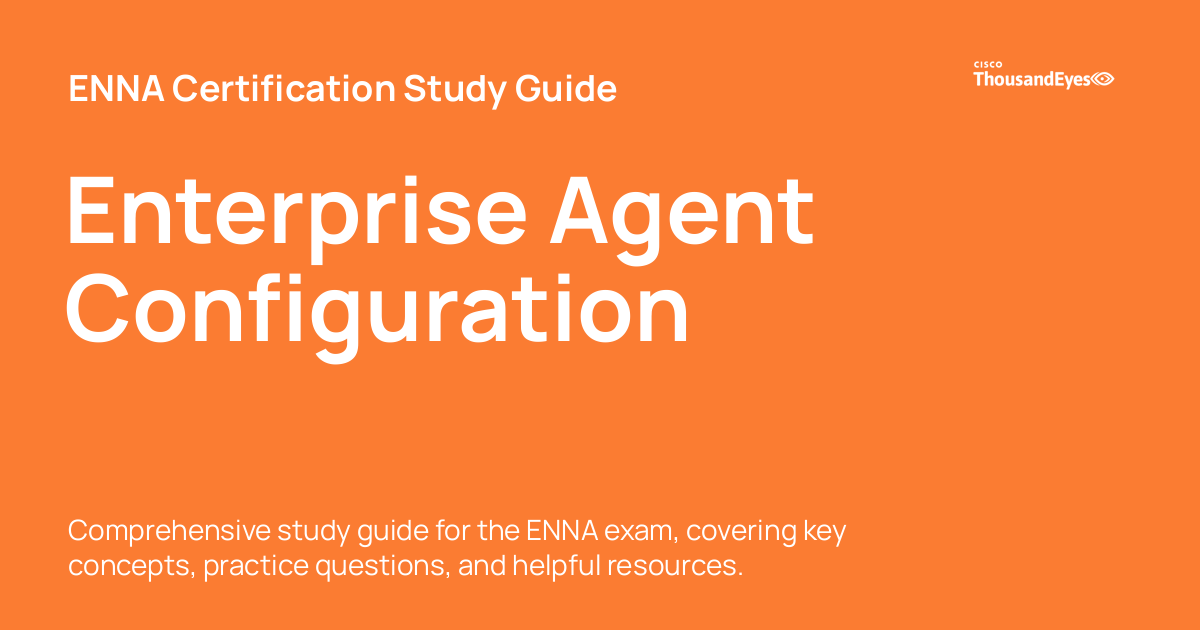 Enterprise Agent Configuration - ENNA Certification Study Guide
