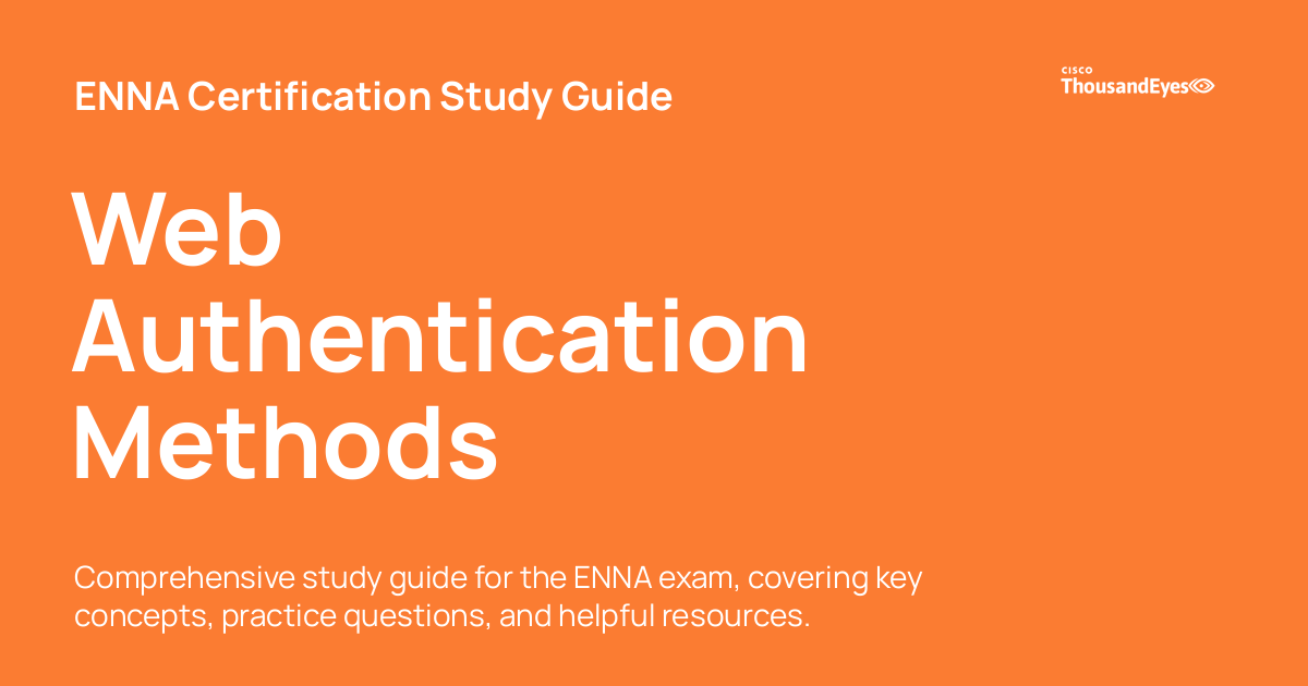 Web Authentication Methods - ENNA (300-445) Study Guide Web Authentication Methods - ENNA (300-445) Study Guide