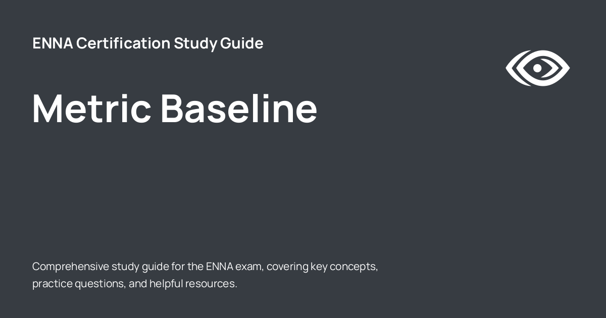 Metric Baseline - ENNA Certification Study Guide